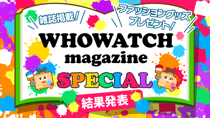 【WHOWATCH magazine SPECIAL】後半 結果発表！